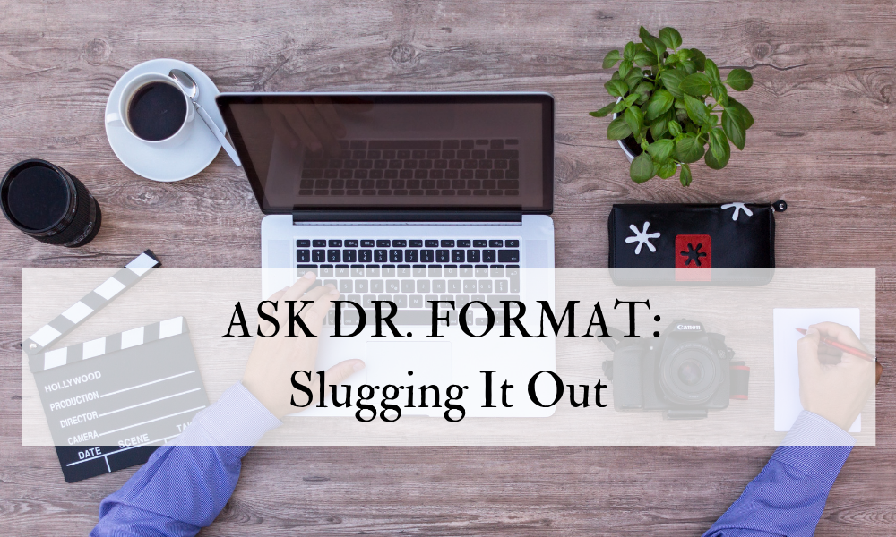 ASK DR. FORMAT: Slugging Out Slug Lines - Script Magazine