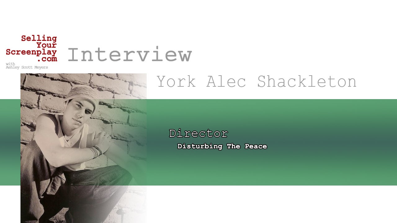 SELLING YOUR SCREENPLAY: York Shackleton Director of "Disturbing The Peace"