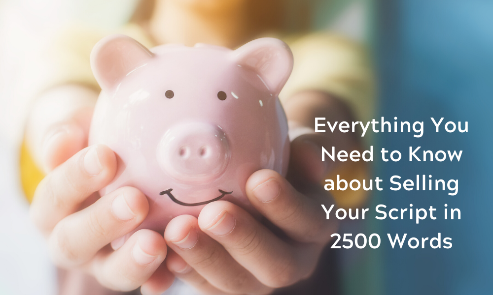 Everything You Need to Know about Selling Your Script in 2500 Words