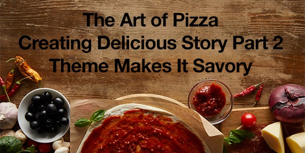 Breaking & Entering: Pizza and Creating Delicious Story Part 2: Theme ...