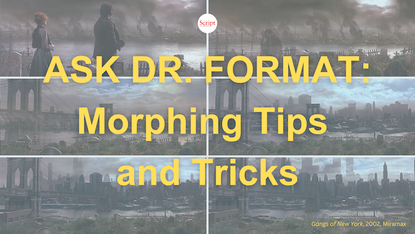 ASK DR. FORMAT: Morphing Tips and Tricks - Script Magazine
