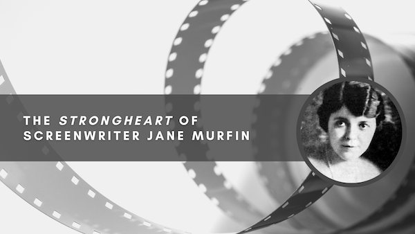The 'Strongheart' of Screenwriter Jane Murfin - Script Magazine