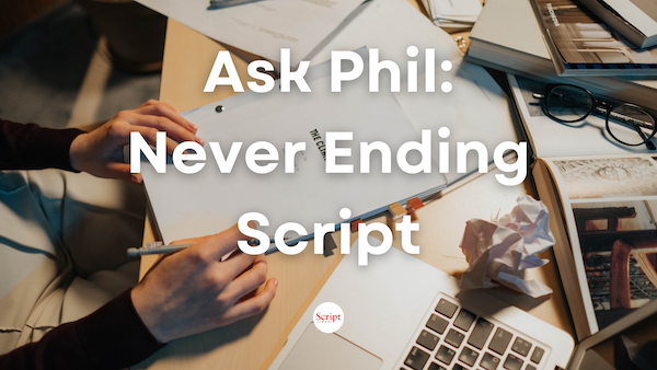 Ask Phil: Never Ending Script - Script Magazine