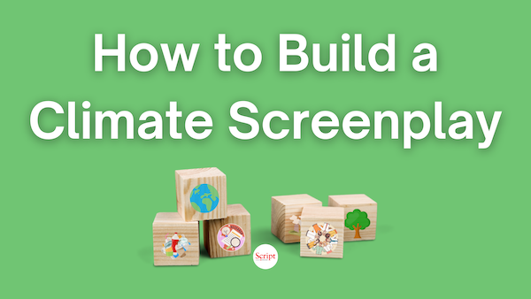 How to Build a Climate Screenplay - Script Magazine