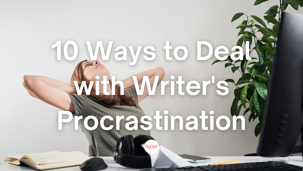 10 Ways to Deal with Writer's Procrastination - Script Magazine