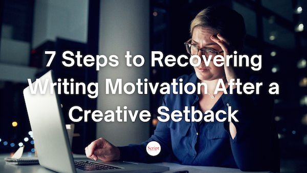 7 Steps to Recovering Writing Motivation After a Creative Setback