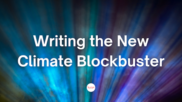Writing the New Climate Blockbuster - Script Magazine