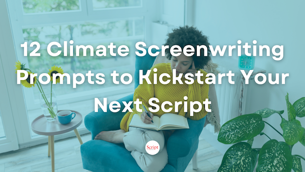 12 Climate Screenwriting Prompts to Kickstart Your Next Script